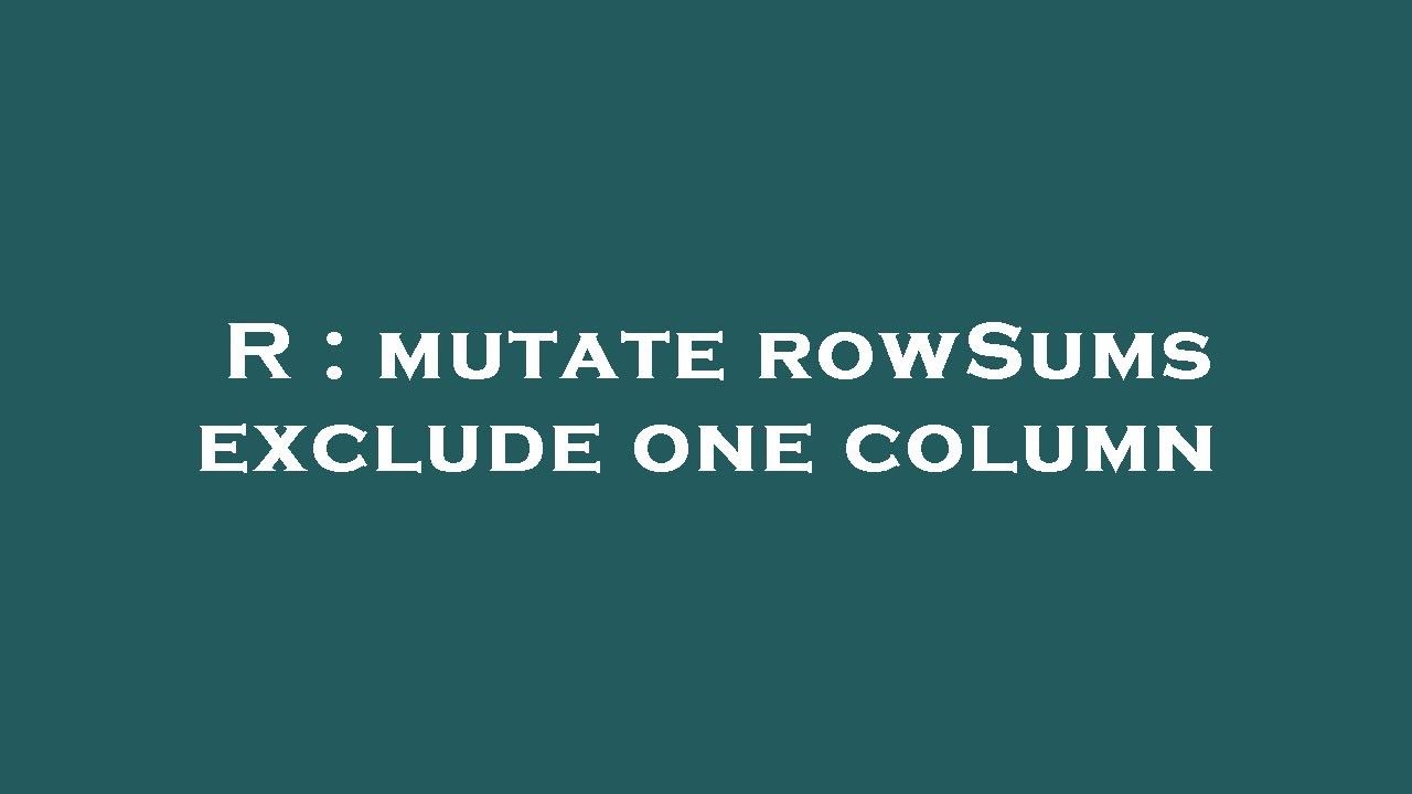 R Mutate RowSums Exclude One Column YouTube r-mutate-rowsums-exclude-one-column-youtube