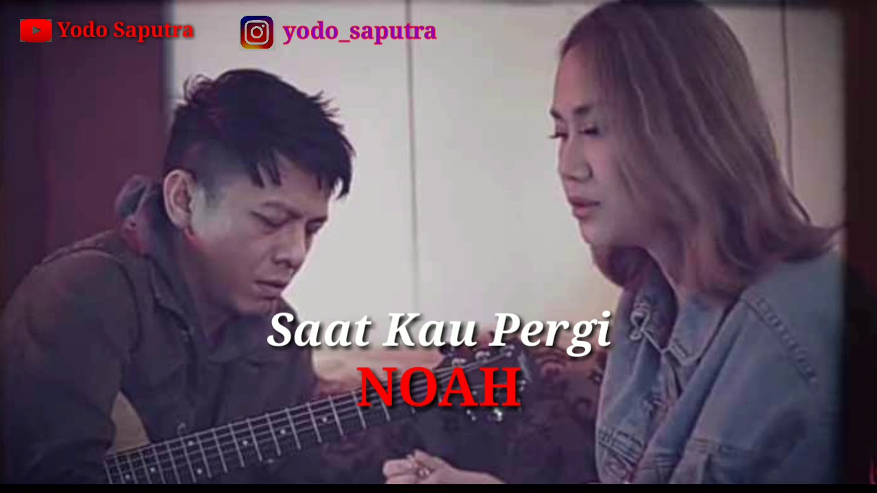 NOAH - Saat Kau Pergi [ Lyrics ] - YouTube
