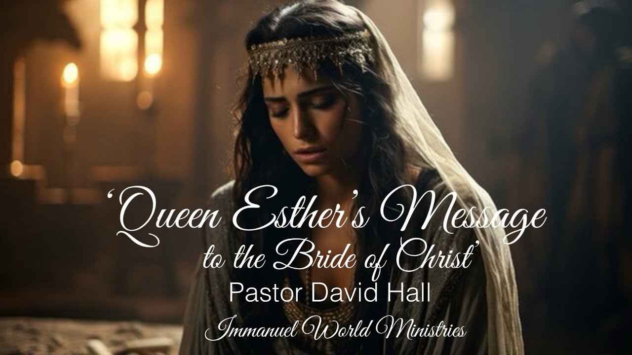 ‘Queen Esther’s Message to the Bride of Christ’ Pastor David Hall ...