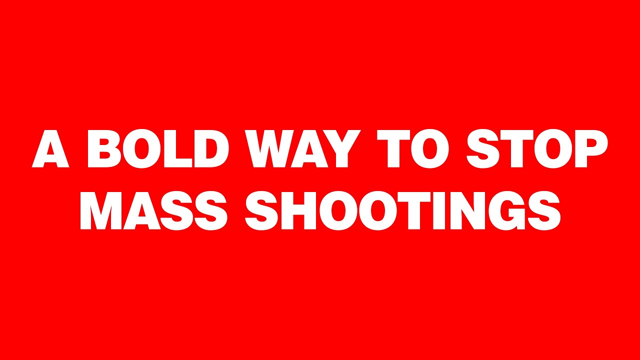 A BOLD WAY TO STOP MASS SHOOTINGS - YouTube