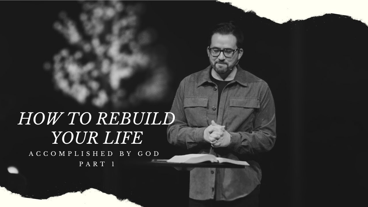 How To Rebuild Your Life // Accomplished by God pt 1 - YouTube