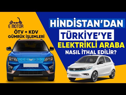 HİNDİSTAN'DAN TÜRKİYE'YE ELEKTRİKLİ ARABA NASIL İTHAL EDİLİR? EN UYGUN MODELLER HANGİLERİ? (KDV+ÖTV)