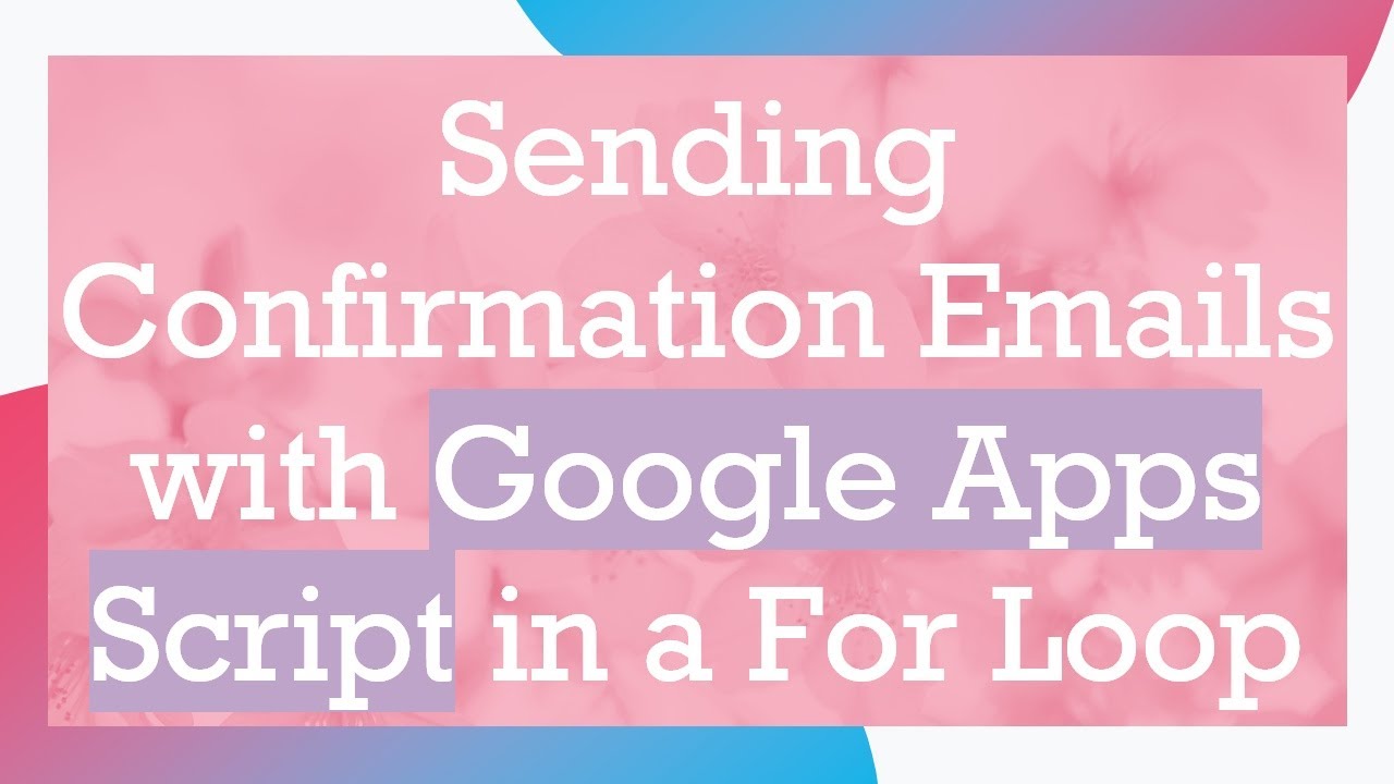 Sending Confirmation Emails with Google Apps Script in a For Loop - YouTube