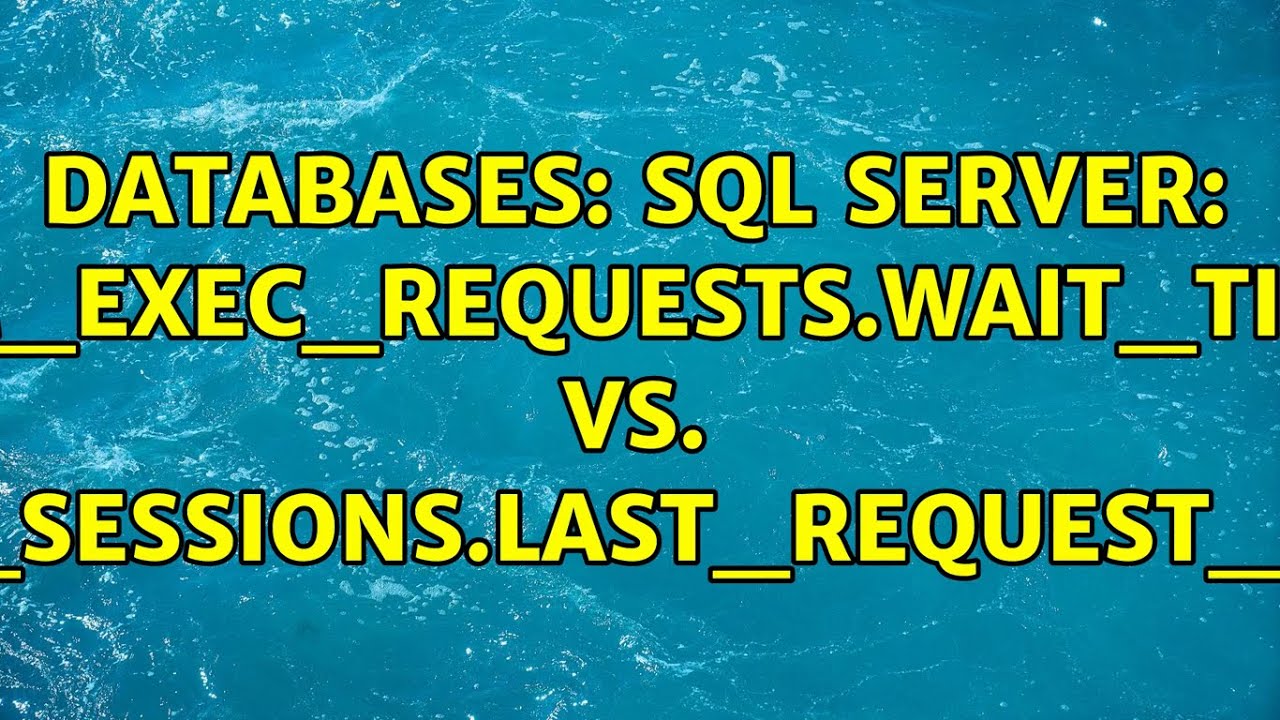 Databases: SQL Server: dm_exec_requests.wait_time vs. dm_exec_sessions ...