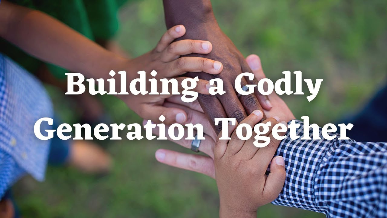 Building a Godly Generation Together - YouTube