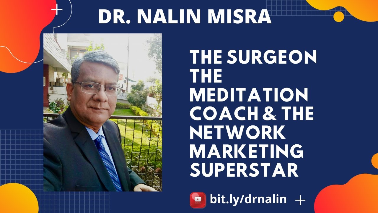DR NALIN MISRA - THE SURGEON, THE MEDITATION COACH & THE NETWORK ...