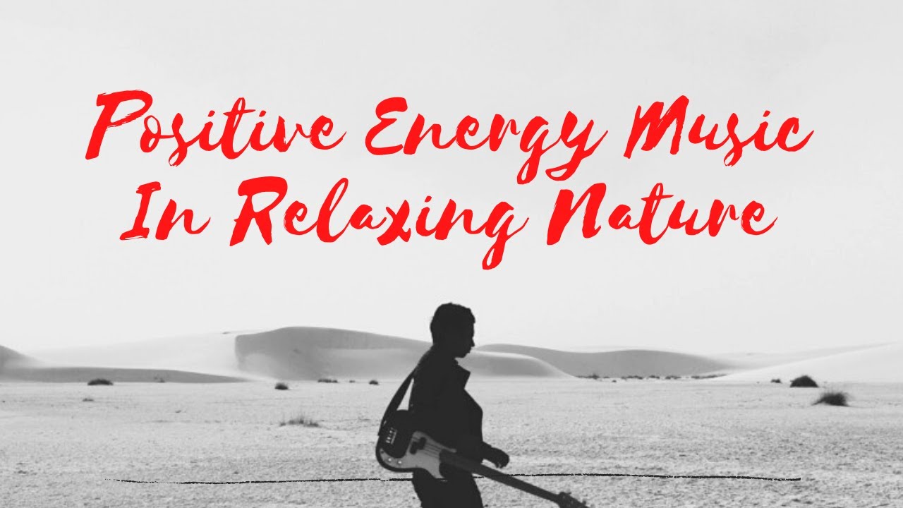 Positive Energy Music In Relaxing Nature Youtube