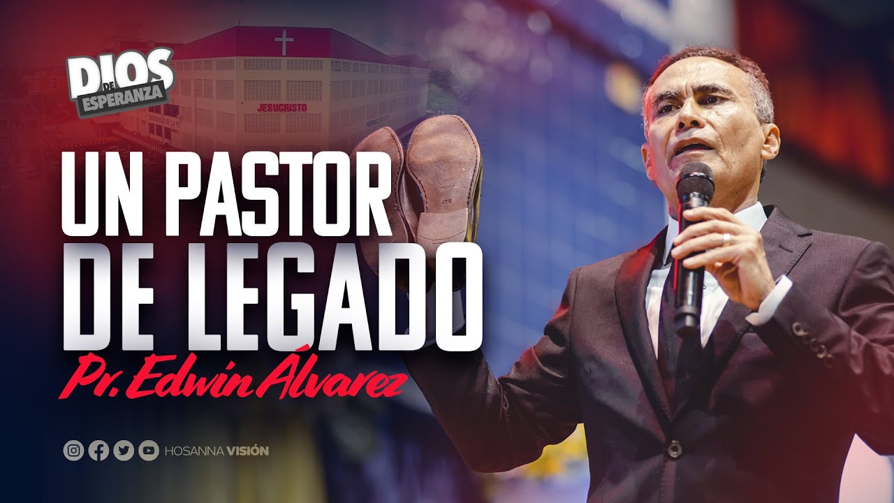 UN PASTOR DE LEGADO - PR. EDWIN ALVAREZ - TABERNACULO DE LA FE - YouTube