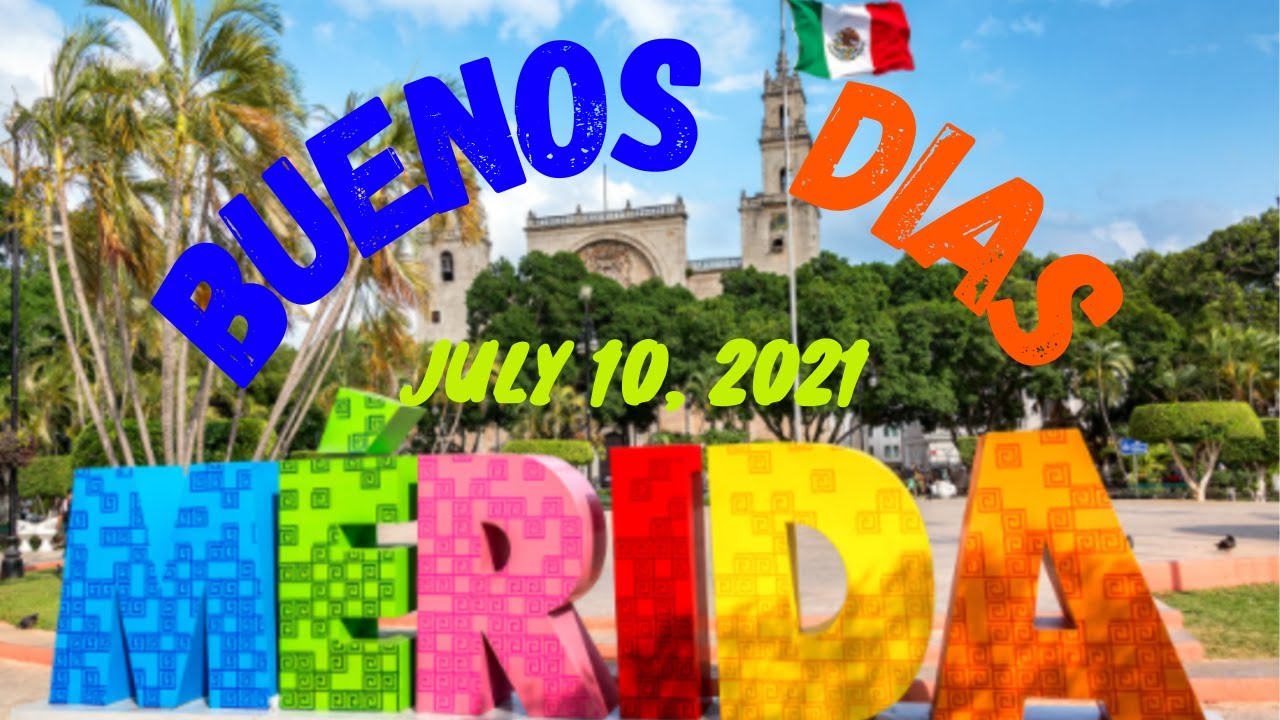 Buenos Dias Merida - Saturday July 10, 2021 - YouTube