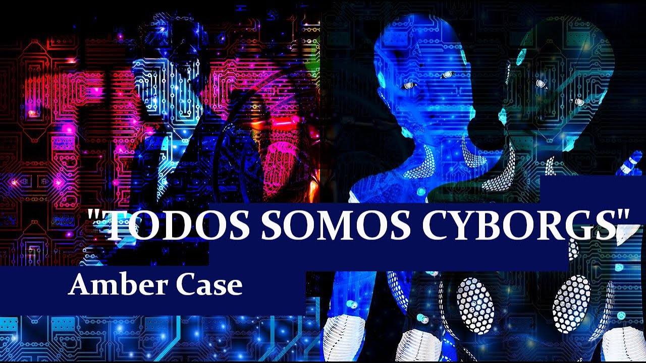 "TODOS SOMOS CYBORGS" Amber Case - YouTube