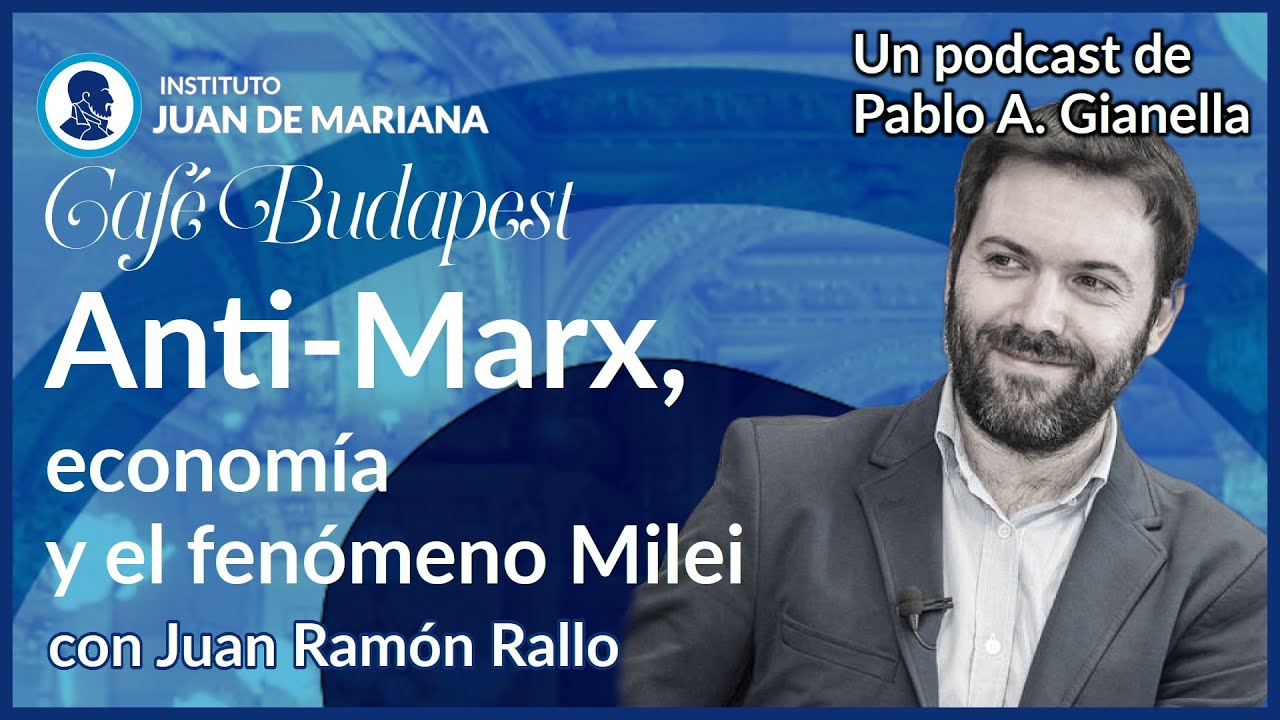 Cafe Budapest - Anti Marx, economía y el efecto Milei con Juan Ramón ...