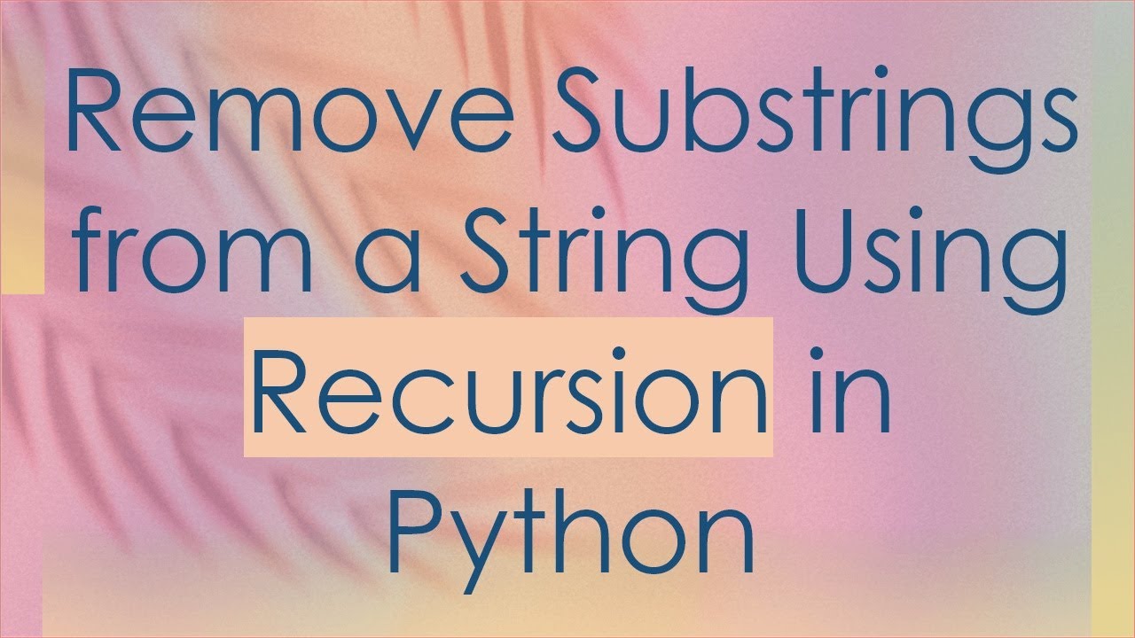 Remove Substrings From A String Using Recursion In Python Youtube 2876