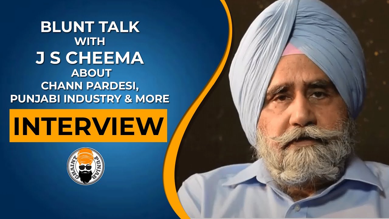 Blunt Talk With J S Cheema About Chann Pardesi, Punjabi Industry & More ...