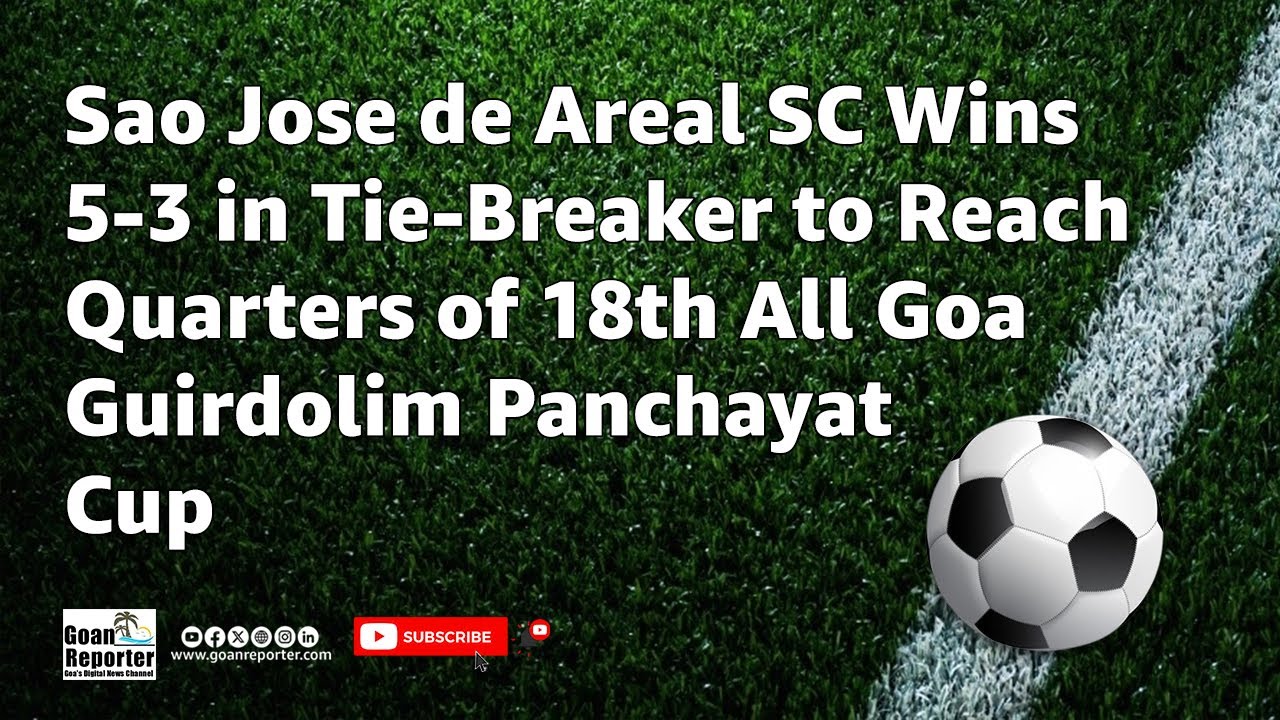Goan Reporter News: Sao Jose De Areal SC Defeats Navelim 5-3 in Tie ...