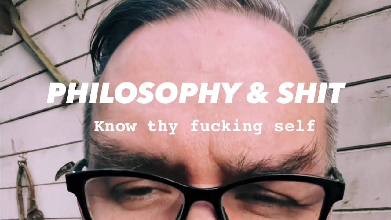 Philosophy & Shit~ Know thy f*cking self - YouTube