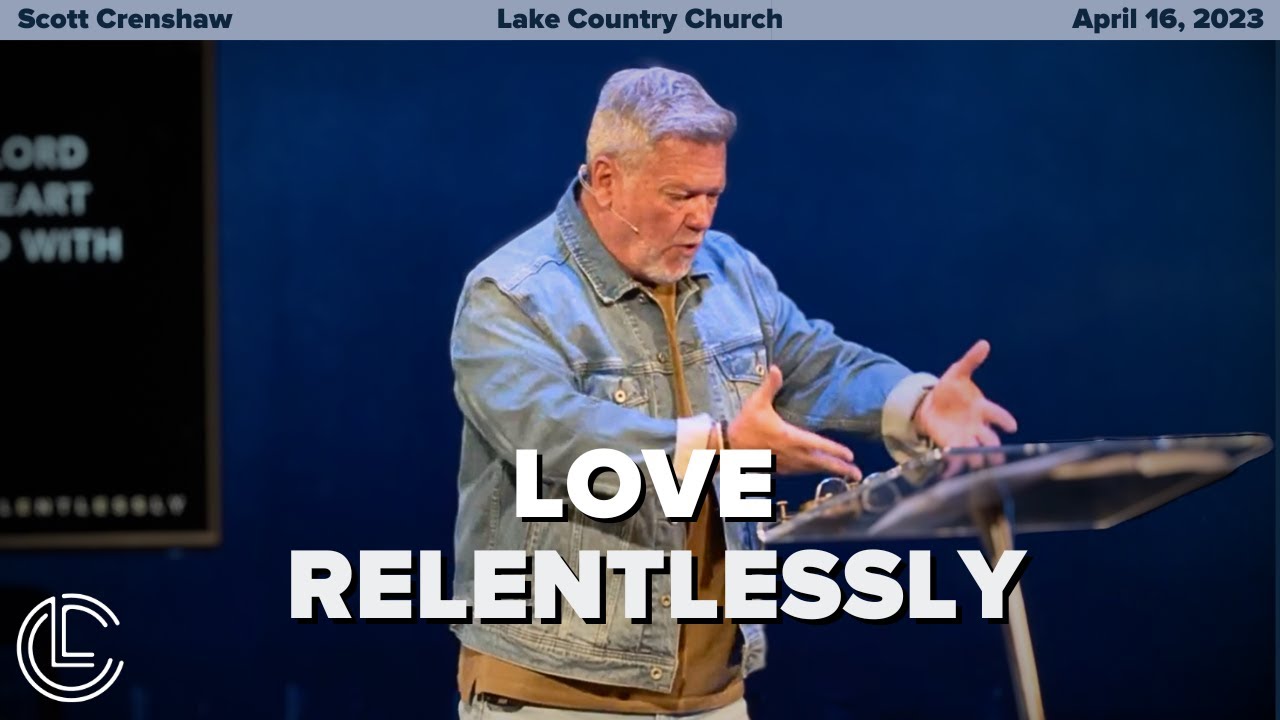 Love Relentlessly | Scott Crenshaw | Lake Country Church - YouTube