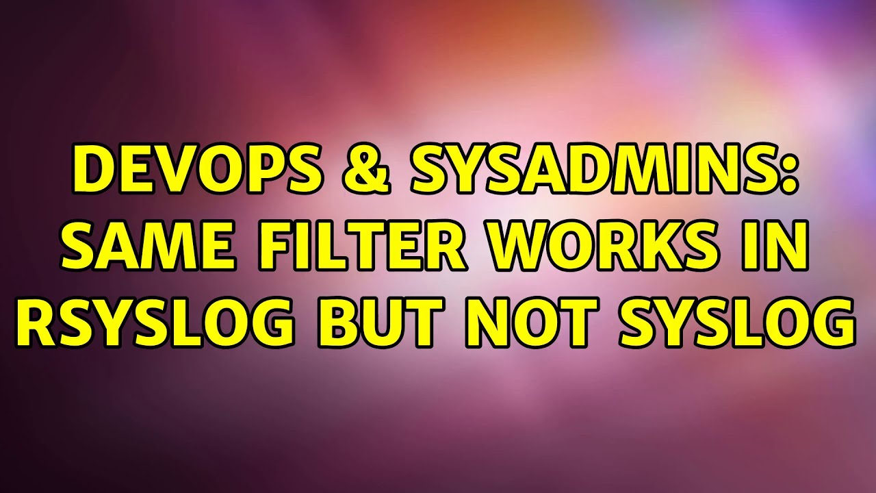 Devops And Sysadmins Same Filter Works In Rsyslog But Not Syslog Youtube