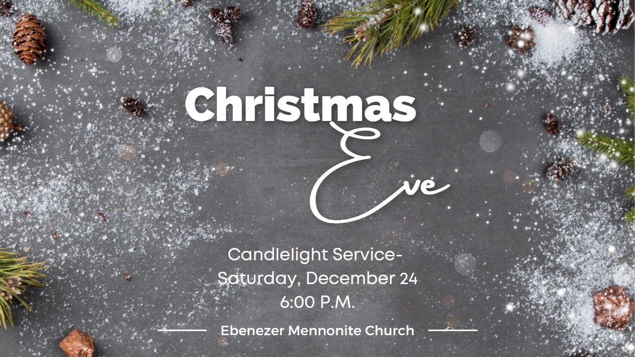 Christmas Eve Service: Ebenezer Mennonite Church - December 24, 2022 ...