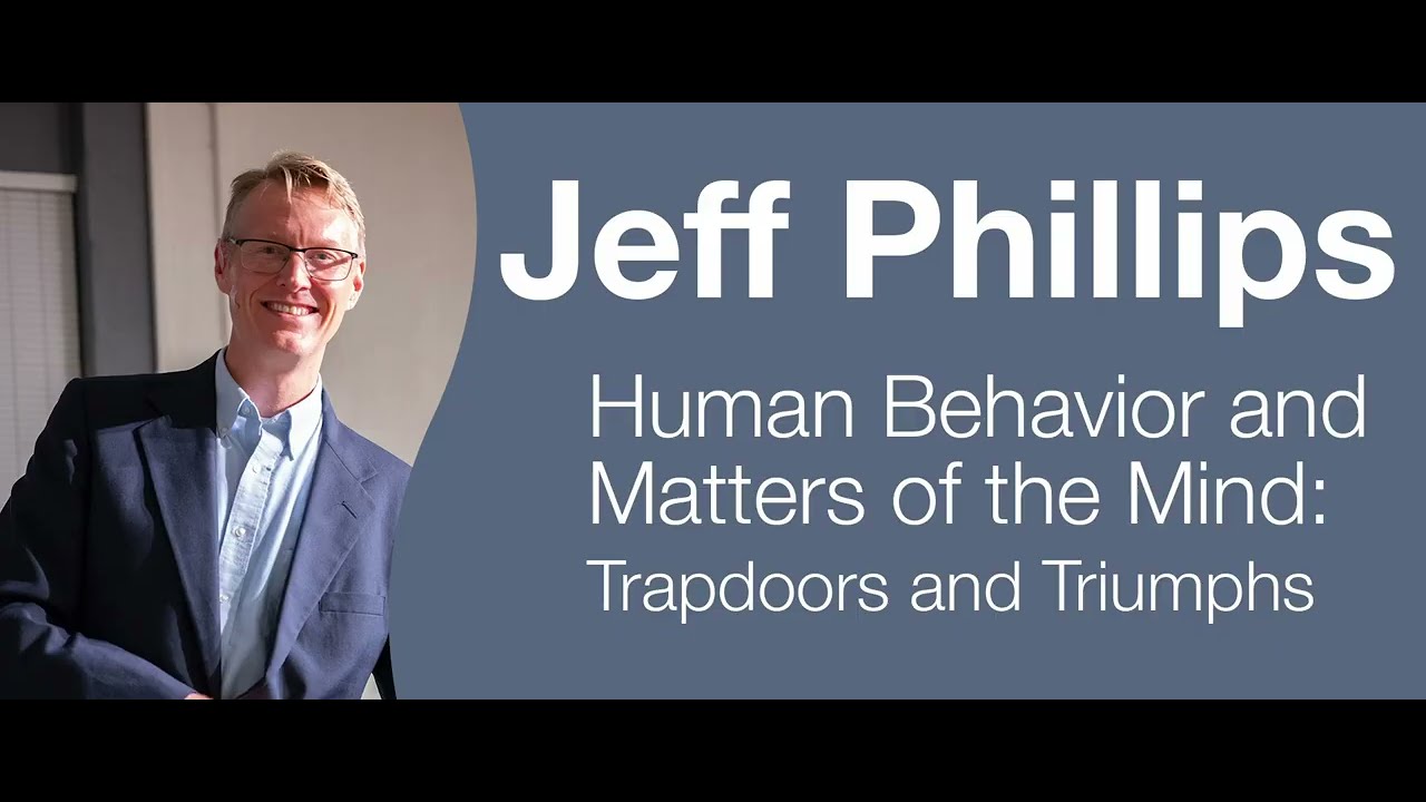 Dr. Jeff Phillips - Human Behavior and Matters of the Mind: Trapdoors and Triumphs - YouTube