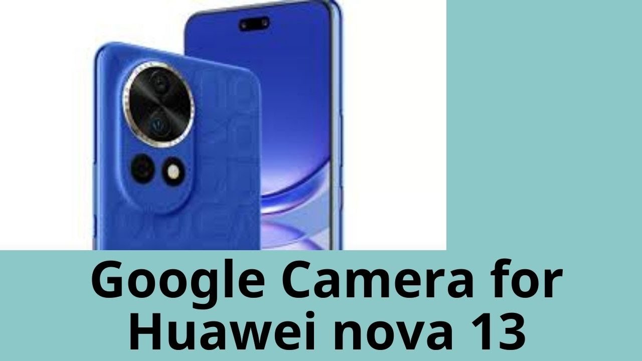 Google Camera for Huawei nova 13 - YouTube