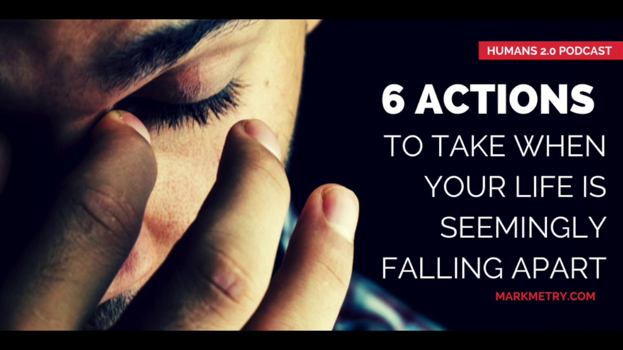 FLOW #13 - 6 Actions To Take When Your Life Is Seemingly Falling Apart ...