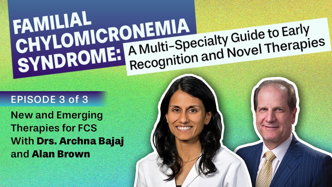 New and Emerging Therapies for FCS With Drs. Archna Bajaj and Alan ...
