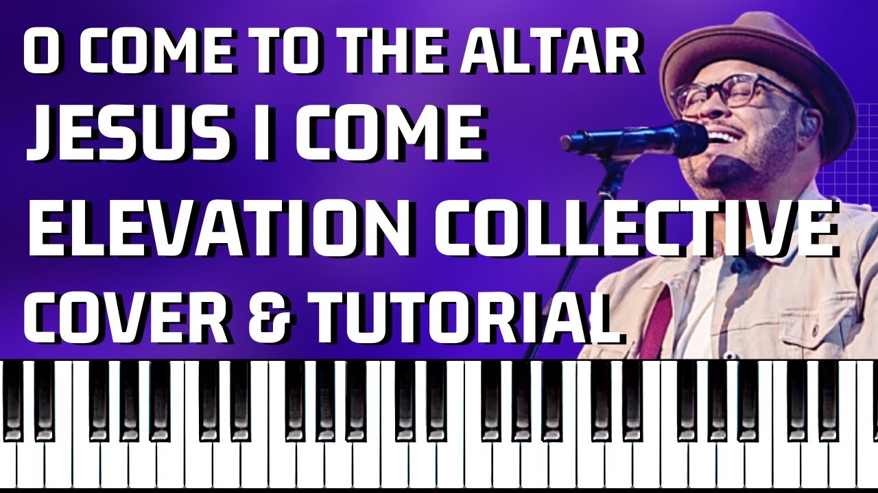 O COME TO THE ALTAR JESUS I COME | Elevation Collective Piano Cover ...