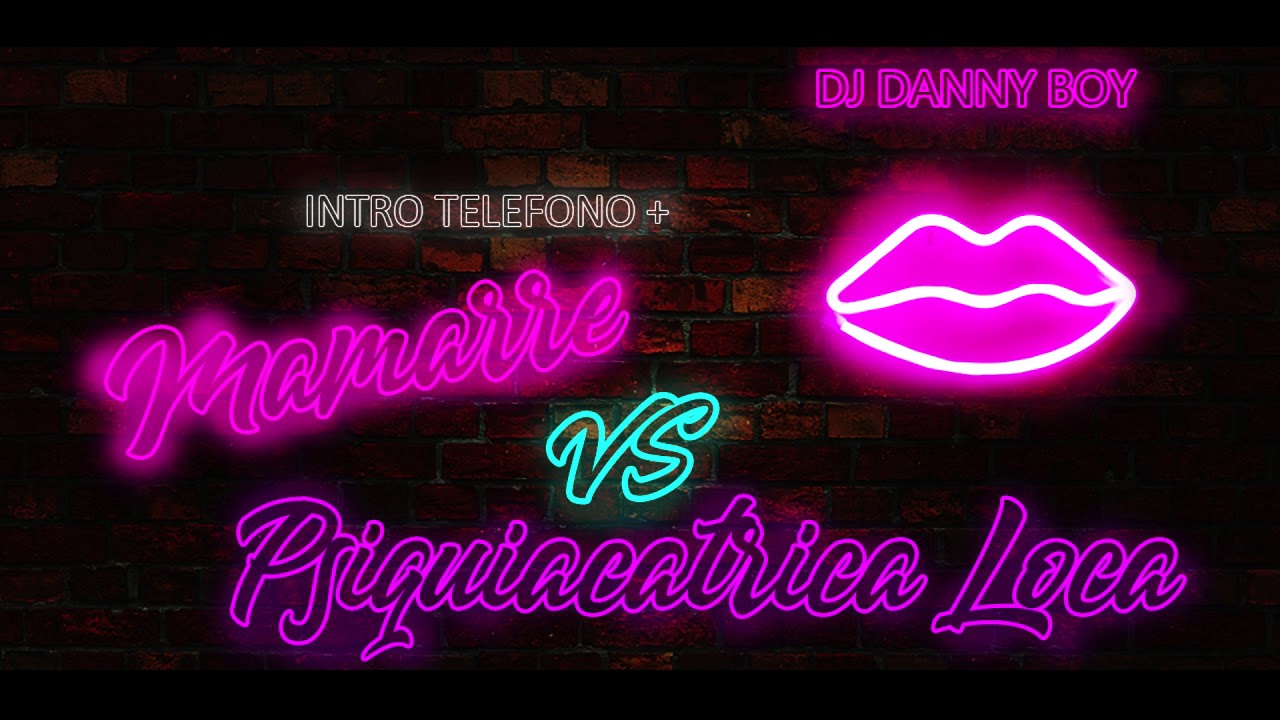 INTRO TELEFONO + MAMARRE VS PSIQUIATRICA LOCA DJ DANNY BOY - YouTube