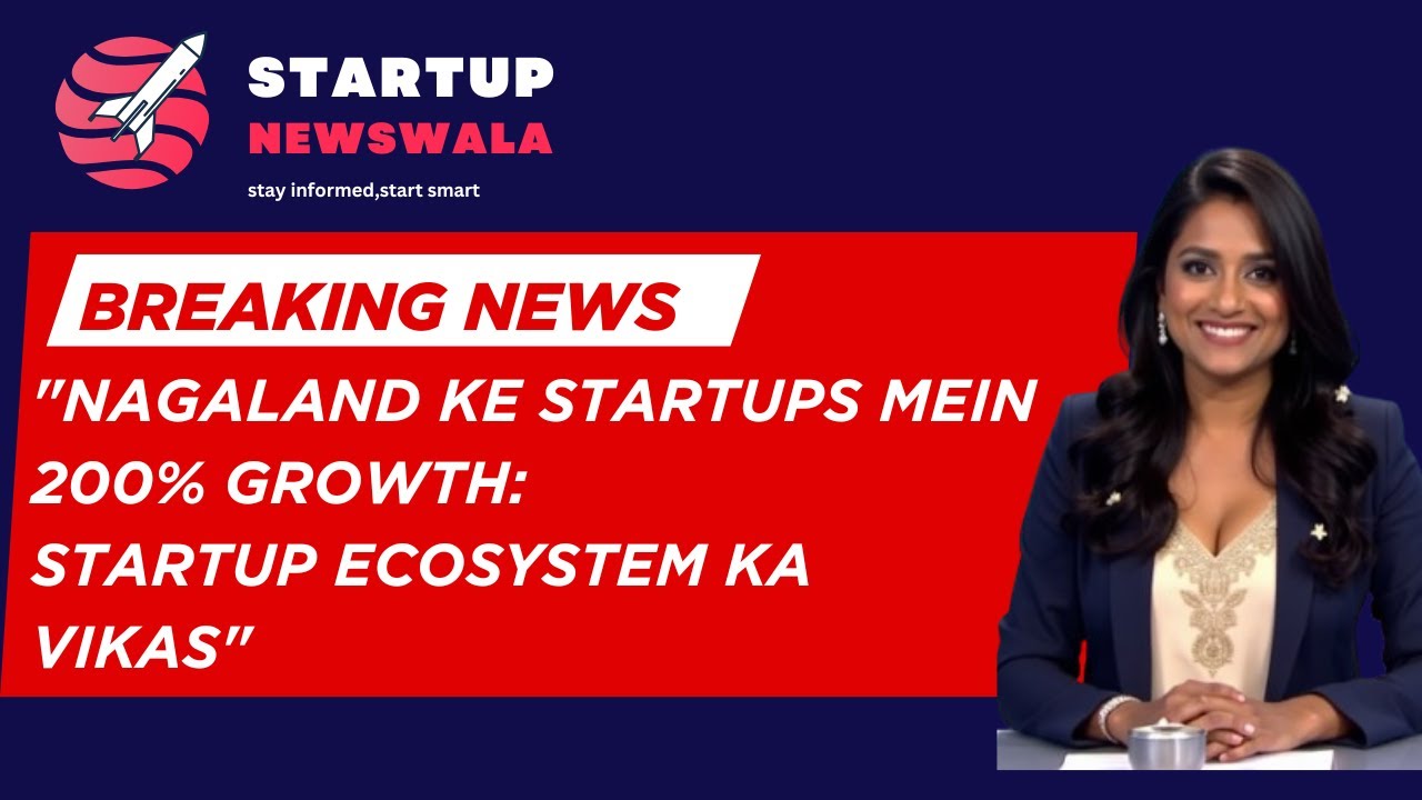 "Nagaland ke Startups mein 200% Growth: Startup Ecosystem ka Vikas ...