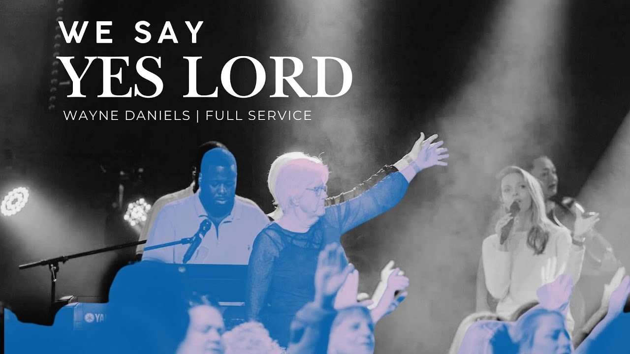 We Say Yes Lord | Wayne Daniels | Kingdom Life - YouTube