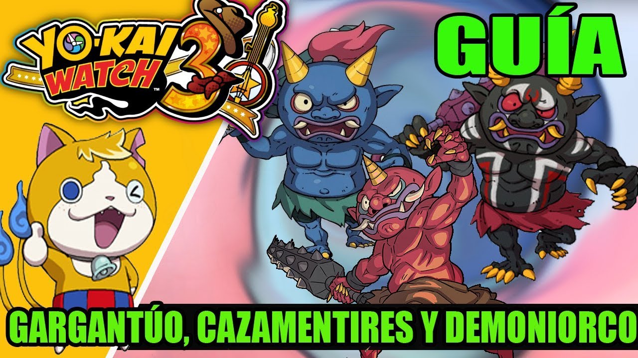 GUÍA YO-KAI WATCH 3: conseguir a GARGANTÚO, CAZAMENTIRES y DEMONIORCO ...