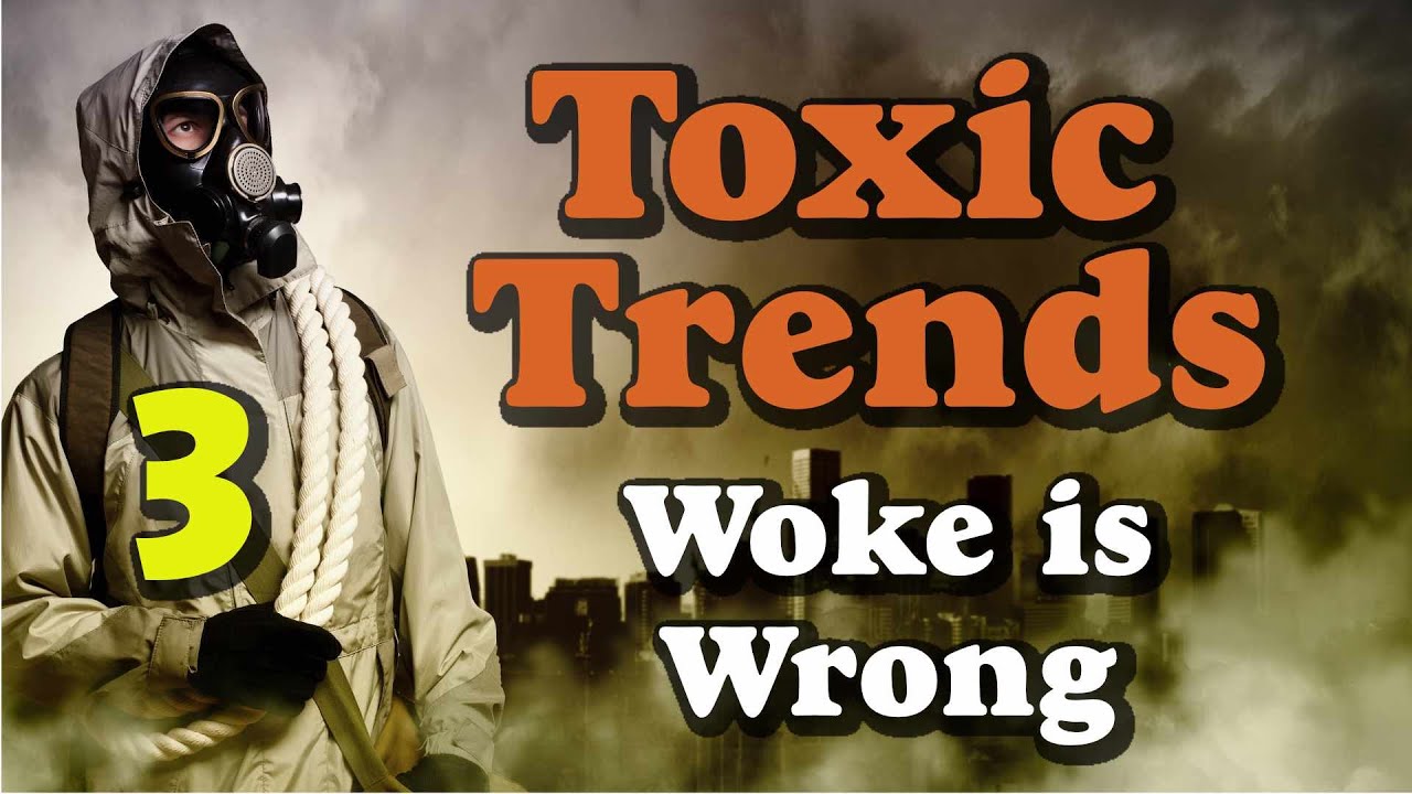 TOXIC TRENDS 3 Woke is Wrong - YouTube