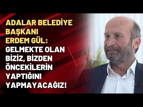 Adalar Belediye Başkanı Erdem Gül: Gelmekte olan biziz, bizden öncekilerin yaptığını yapmayacağız!