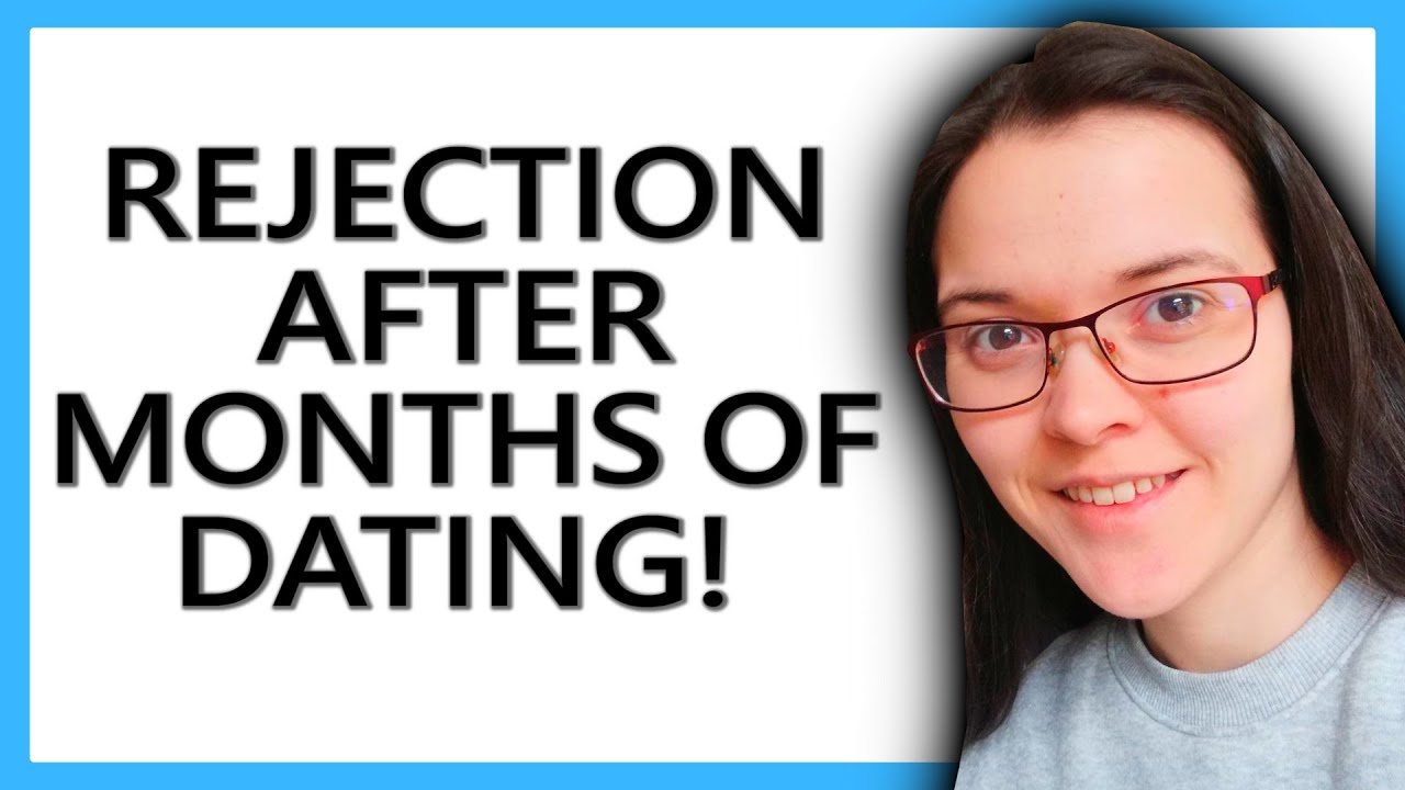 REJECTION After MONTHS Of Dating SUDDEN REJECTION YouTube rejection-after-months-of-dating-sudden-rejection-youtube