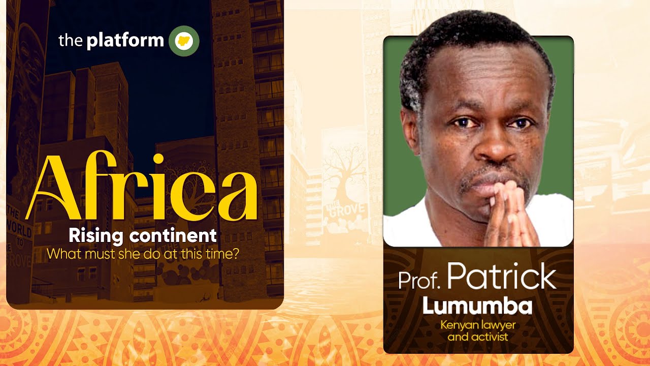 Prof. Patrick Lumumba || Africa Rising Continent Nigeria's Strategic Role || The Platform ...