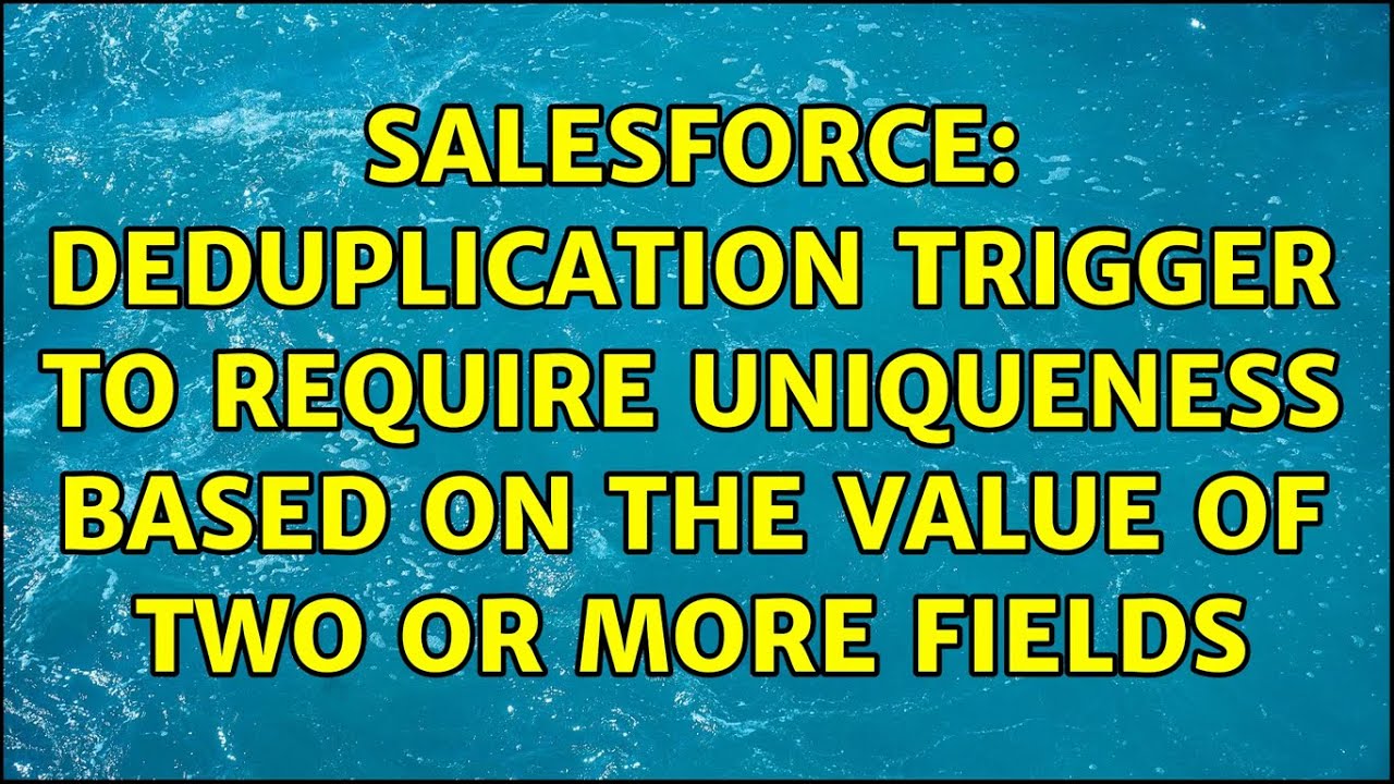 Salesforce Deduplication Trigger To Require Uniqueness Based On The