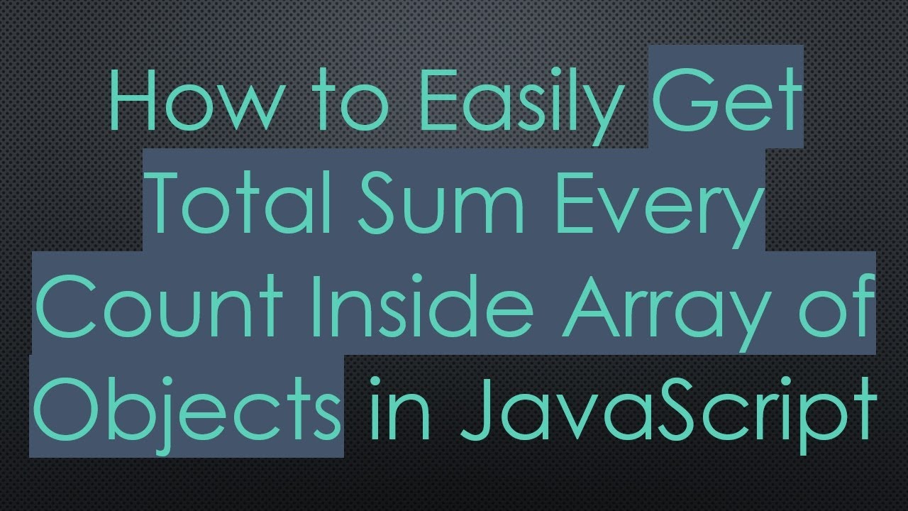 How To Easily Get Total Sum Every Count Inside Array Of Objects In 3117