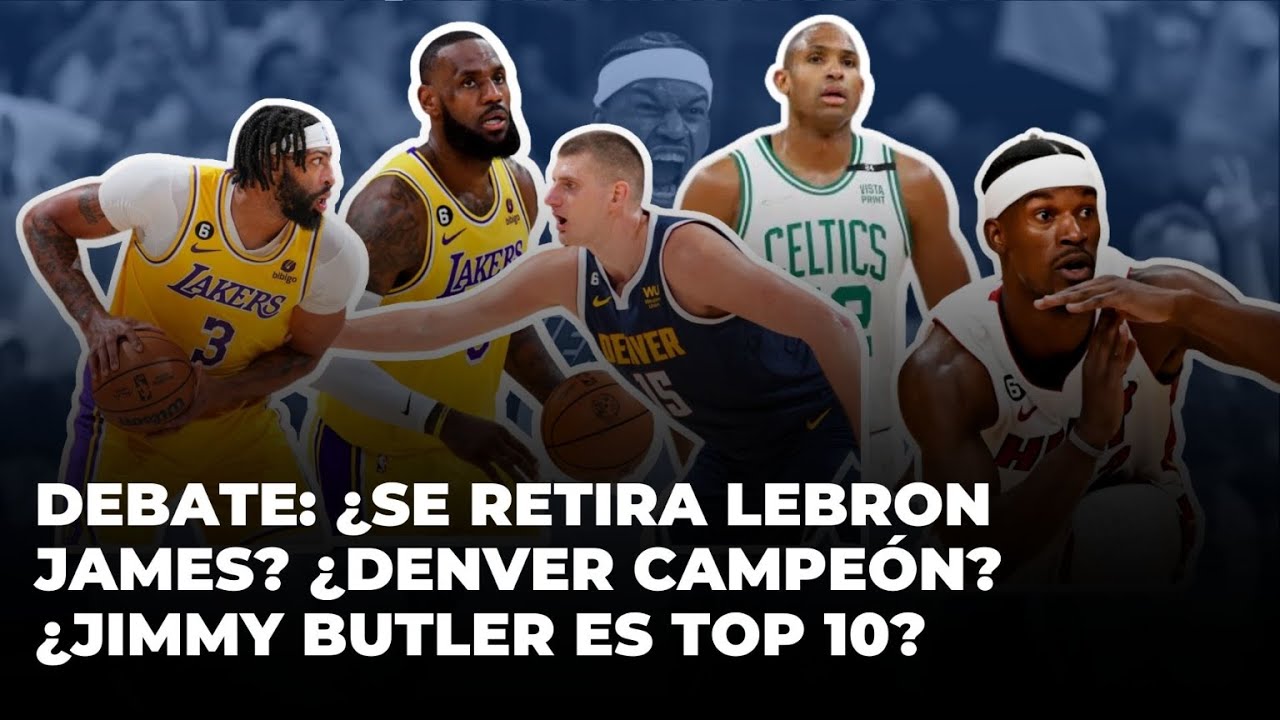 DEBATE: ¿SE RETIRA LEBRON JAMES? ¿DENVER CAMPEON? ¿JIMMY BUTLER ES TOP ...