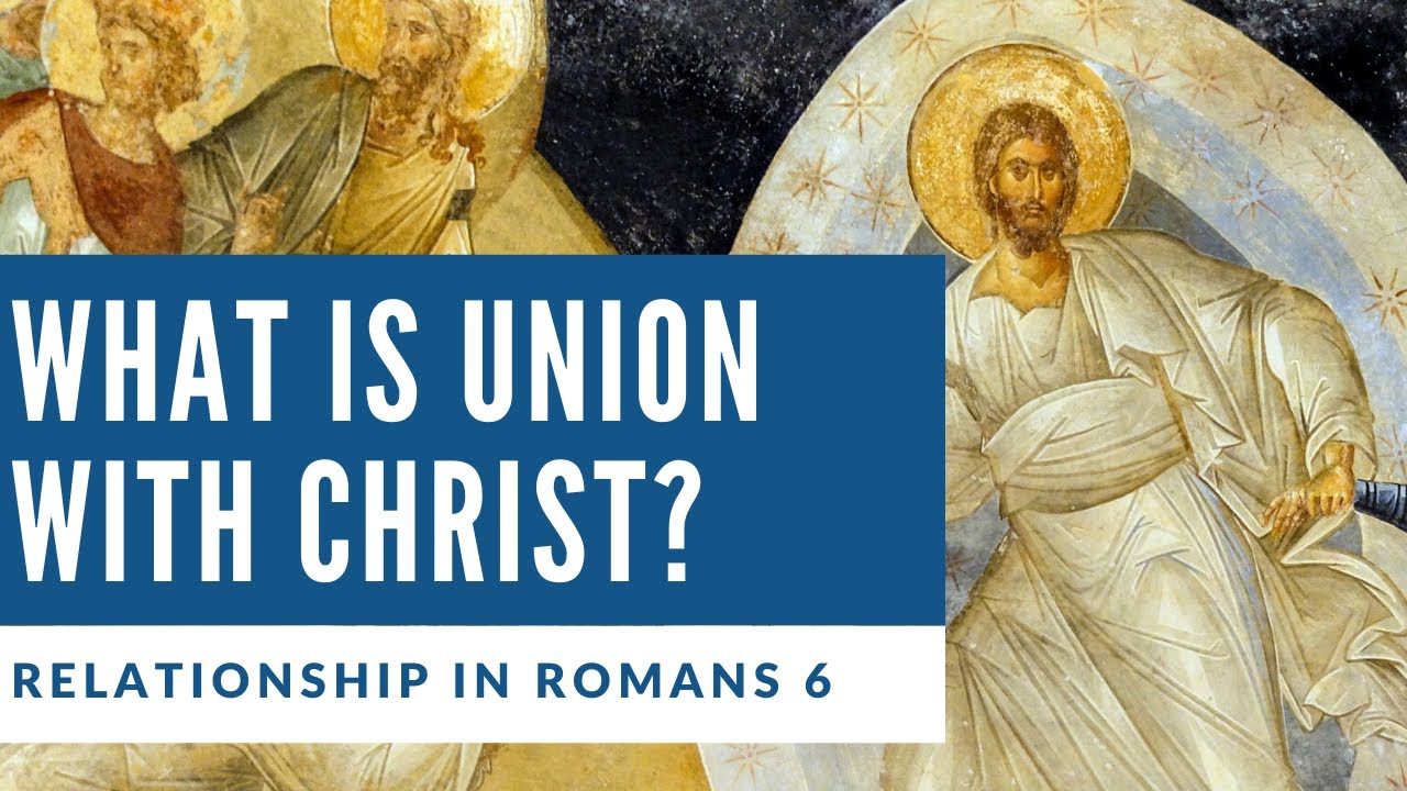 What Is Union with Christ? (Relationship in Romans 6) - YouTube