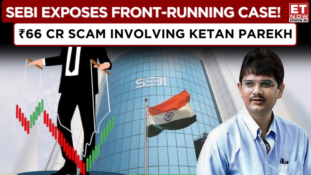 SEBI Unearths Front-Running Scam Including Ketan Parekh, Passes Interim ...