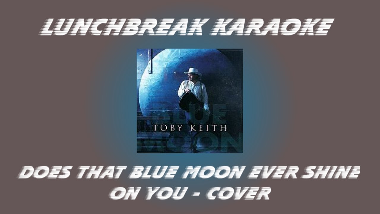 TOBY KEITH - DOES THAT BLUE MOON EVER SHINE ON YOU - COVER - YouTube