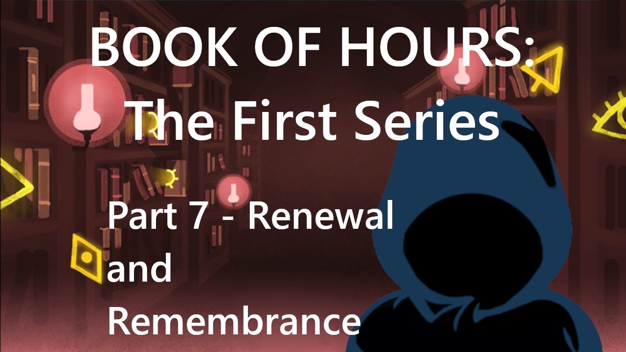 BOOK OF HOURS: The First Series - Part 7: Renewal and Remembrance - YouTube
