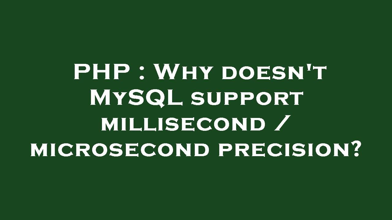 Php Why Doesn T Mysql Support Millisecond Microsecond Precision Youtube