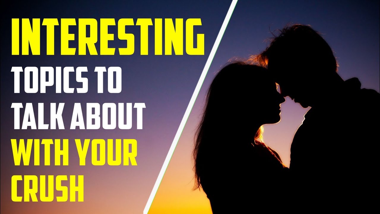 Interesting Topics To Talk About With Your Crush Top 5 Topics To Talk interesting-topics-to-talk-about-with-your-crush-top-5-topics-to-talk
