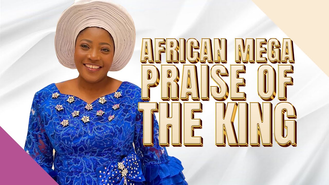 African mega Praise with the King -Evang. (Dr.) Esther Ojerinde ...