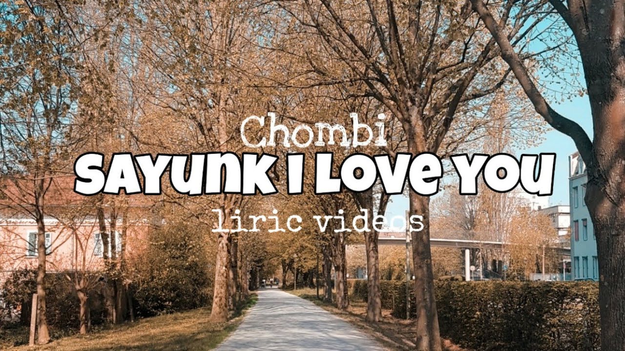 sayunk i love you - chombi (liric) video by @kangupdate17 - YouTube