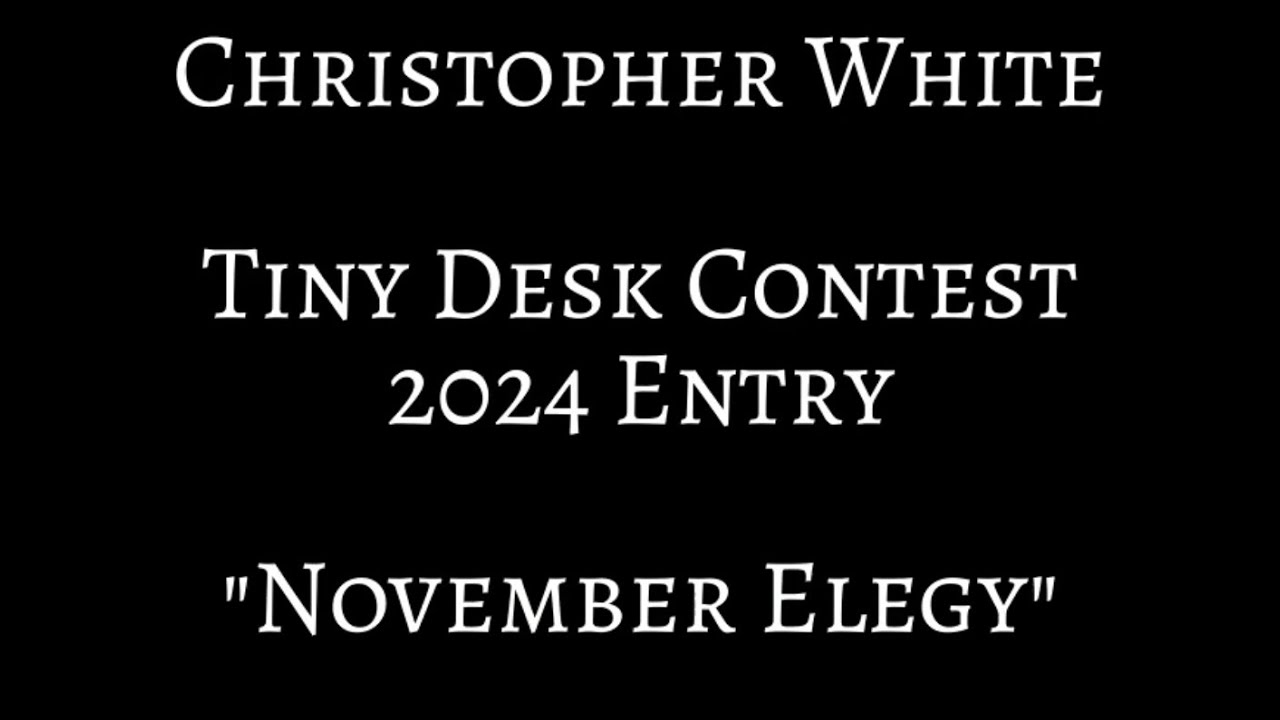 Tiny Desk Contest 2024 entry, "November Elegy," by Christopher White ...