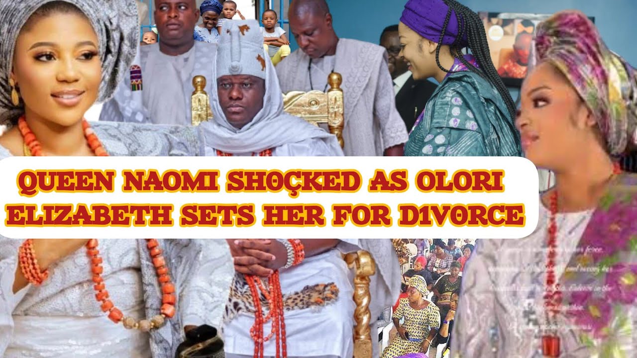 QUEEN NAOMI SH0ÇKED AS OLORI ELIZABETH SETS FOR D1V0RCE - YouTube