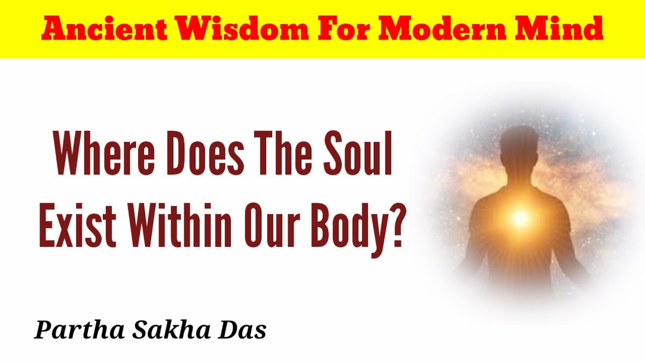 Where The Soul Exist In Our Body? @Parthasakhadas | Ancient Wisdom For ...
