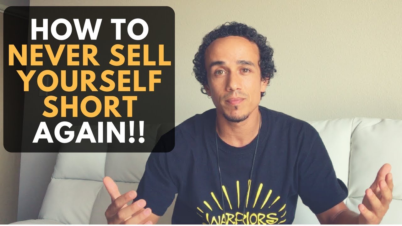 How To Never Sell Yourself Short Again (The Key To Believing In ...
